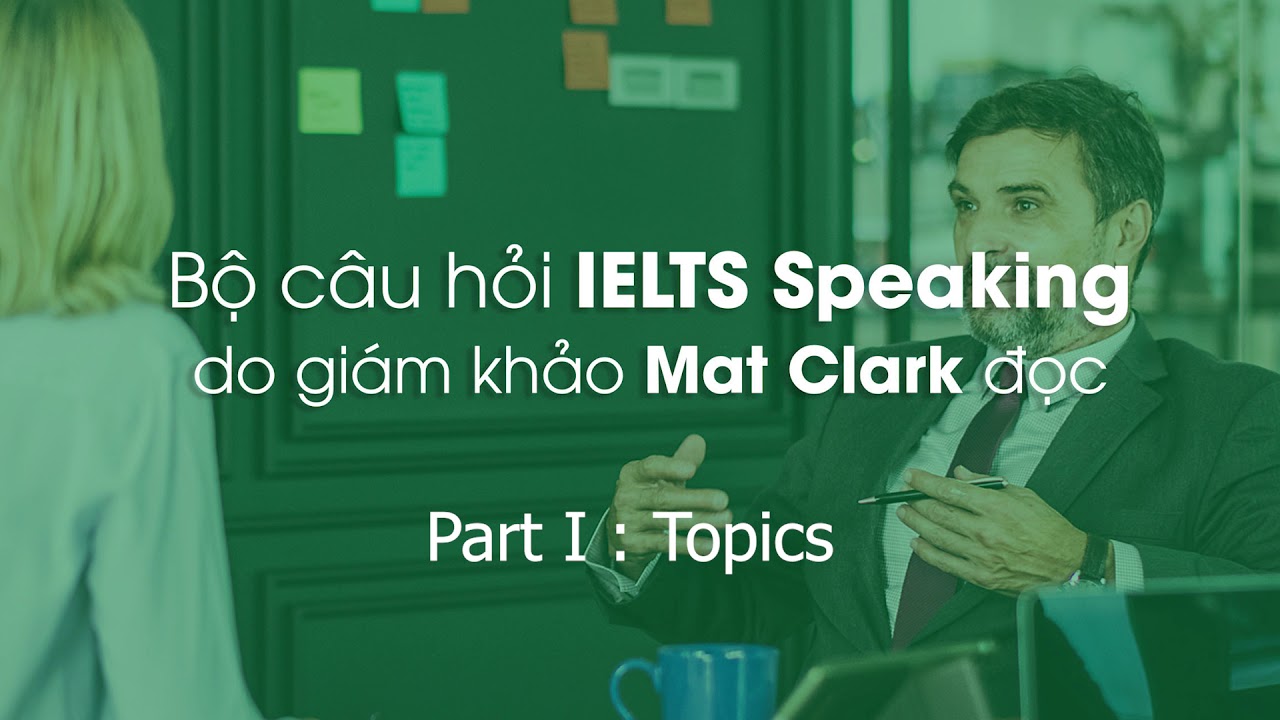 Bộ Câu Hỏi IELTS Speaking Do Giám Khảo Mat Clark đọc - Part 1 - YouTube
