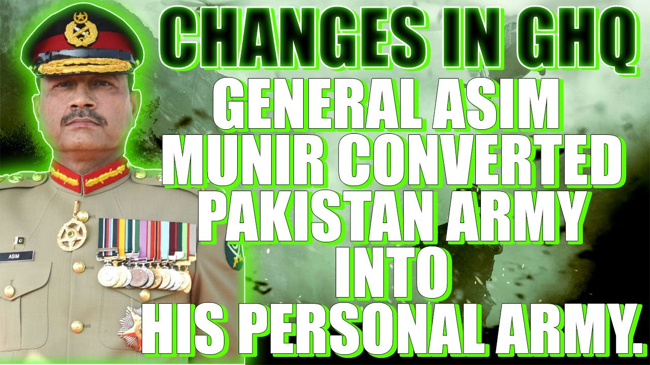General Asim Munir and Changes in General Head Quarters. General ...
