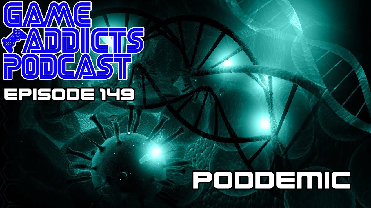 Game Addicts Podcast - Episode 149: PodDemic - YouTube