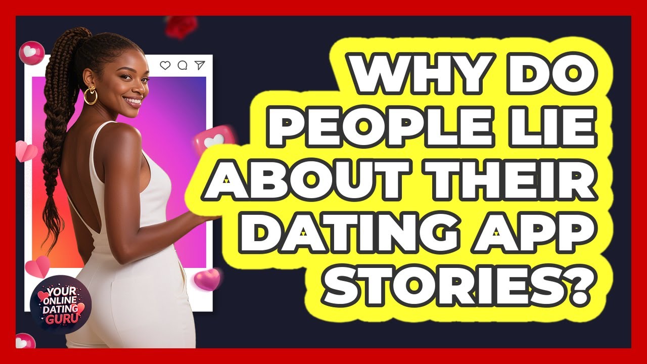 Why Do People Lie About Their Dating App Stories? - Your Online Dating ...