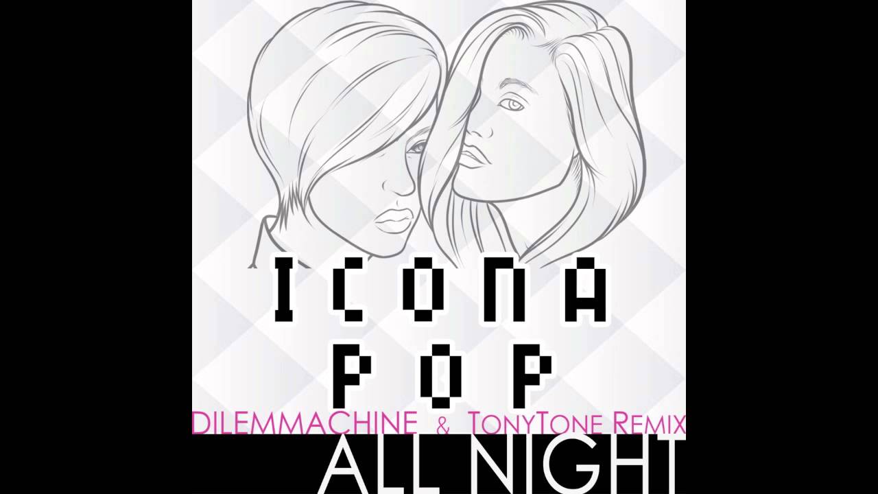 Icona Pop - All Night (Dilemmachine & TonyTone Remix) Official Remix ...