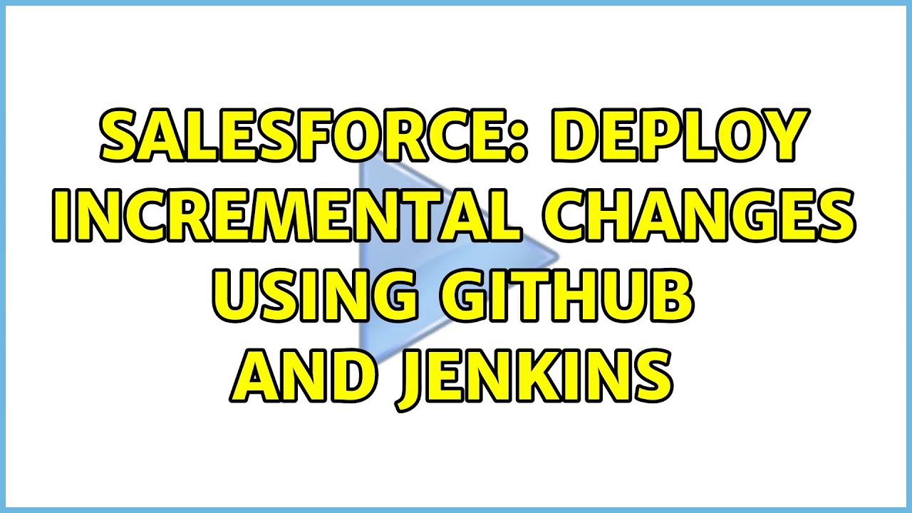 Salesforce: Deploy incremental changes using Github and Jenkins (4 ...