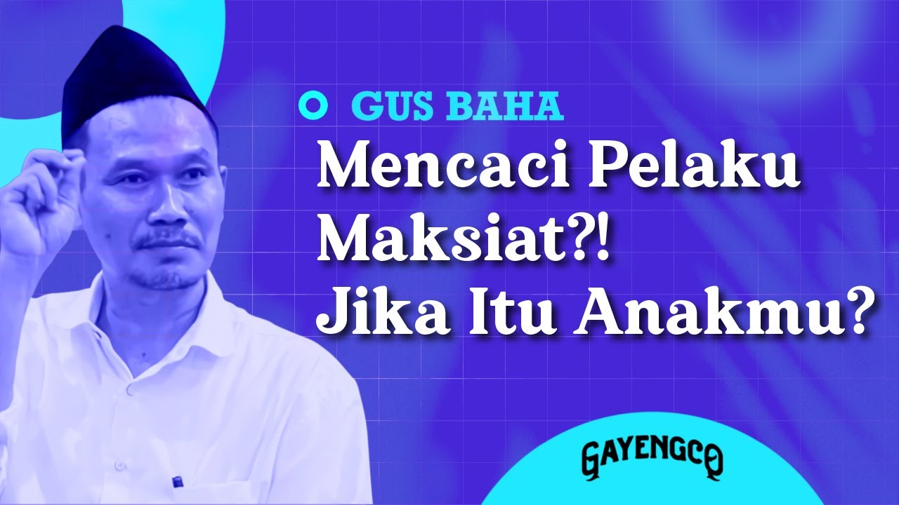 Gus Baha: Mencaci Pelaku Maksiat?! Jika Itu Anakmu? - YouTube