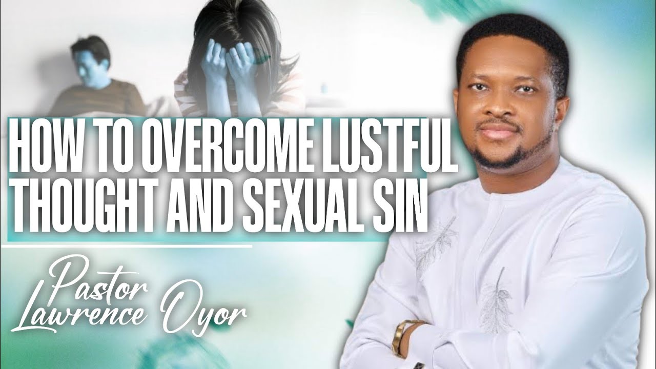 HOW TO OVERCOME LUSTFUL THOUGHT AND SEXUAL SIN || PASTOR LAWRENCE OYOR - YouTube