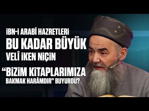 İbn-i Arabî Hazretleri Bu Kadar Büyük Velî İken Niçin “Bizim Kitaplarımıza Bakmak Harâmdır” Buyurdu?