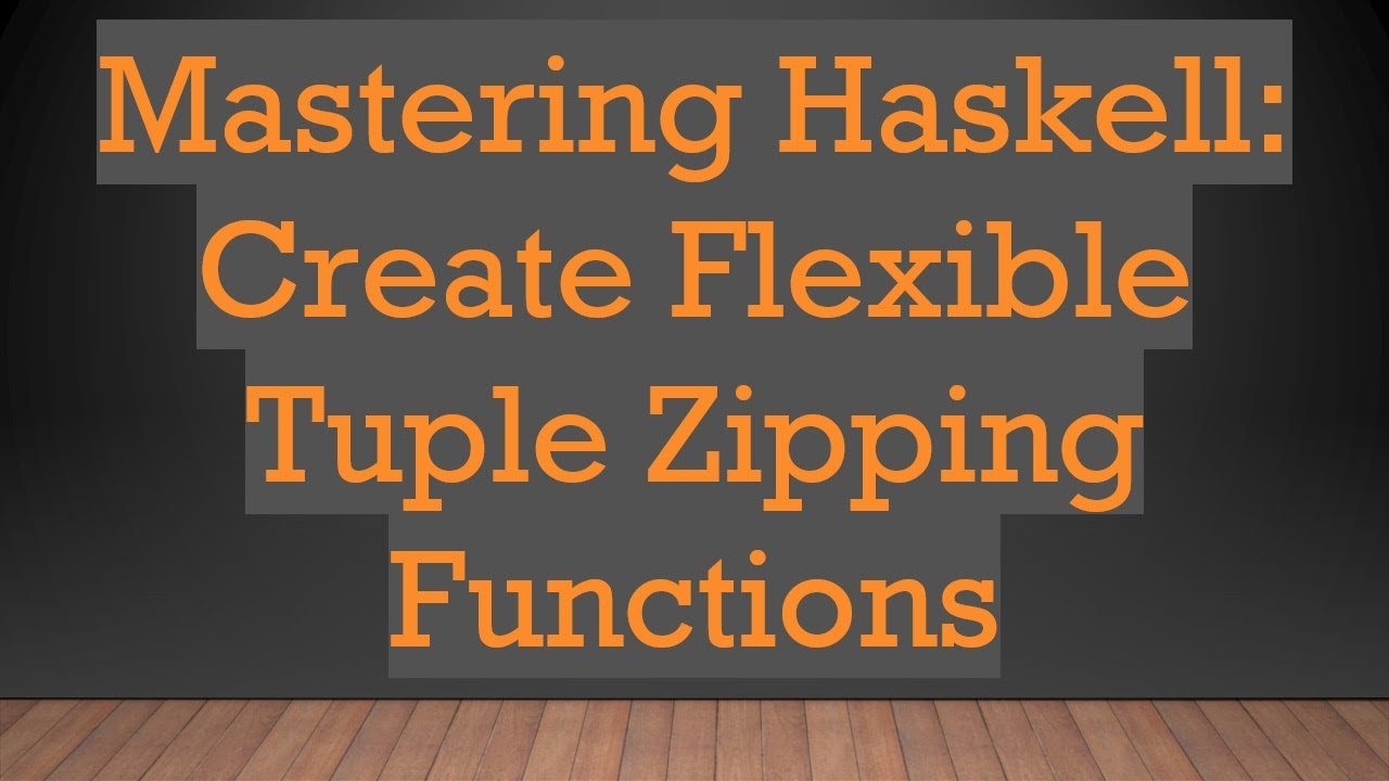 Mastering Haskell: Create Flexible Tuple Zipping Functions - YouTube
