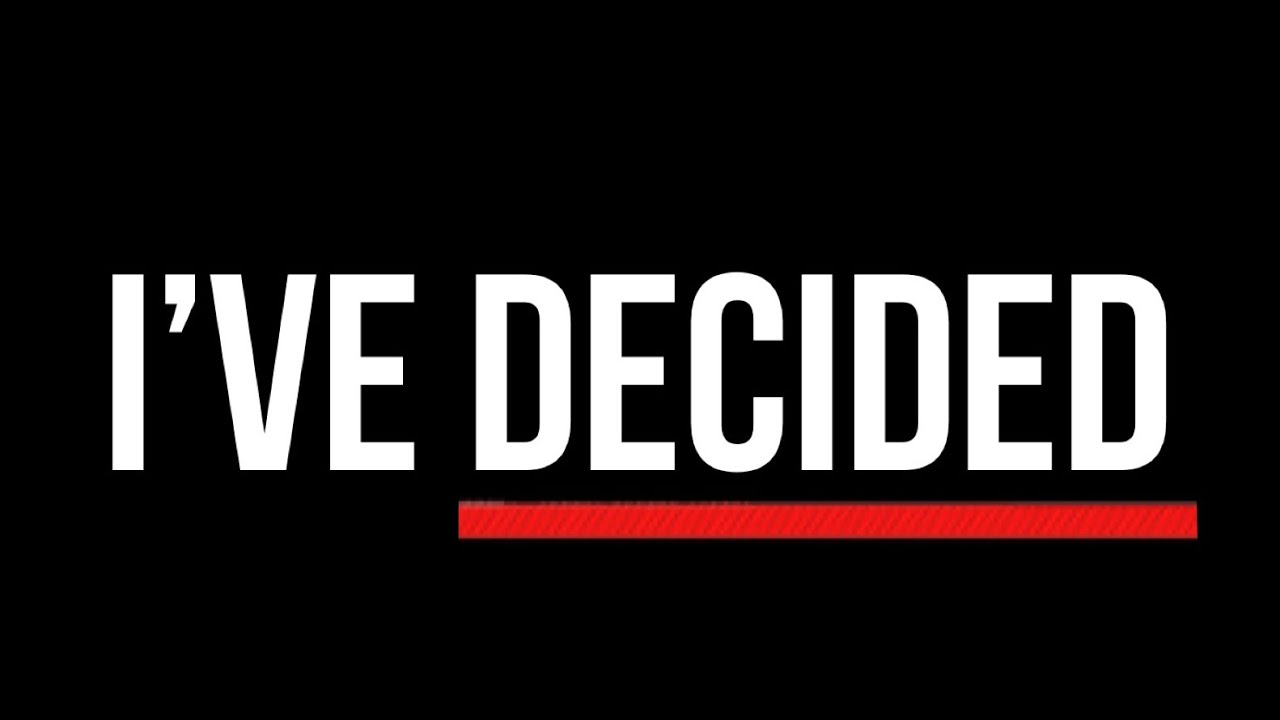 I’ve decided - YouTube