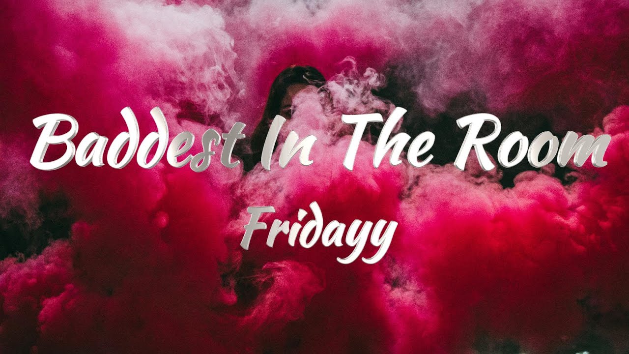 Fridayy - Baddest In The Room (Lyrics) - YouTube