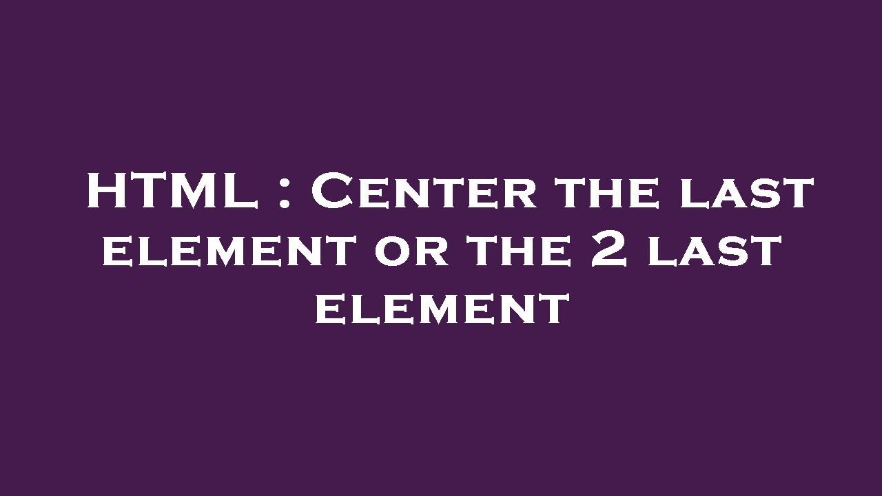 HTML : Center the last element or the 2 last element - YouTube