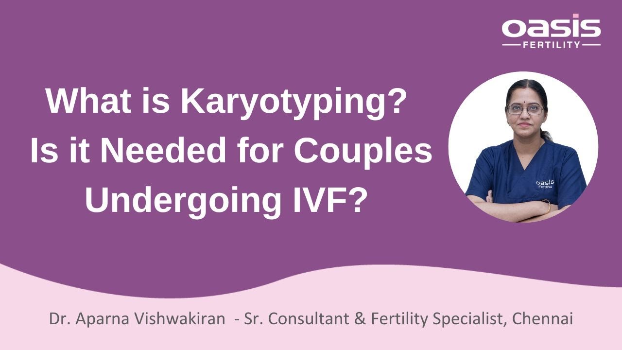 What is Karyotyping? Is it needed for couples undergoing IVF? || Oasis ...
