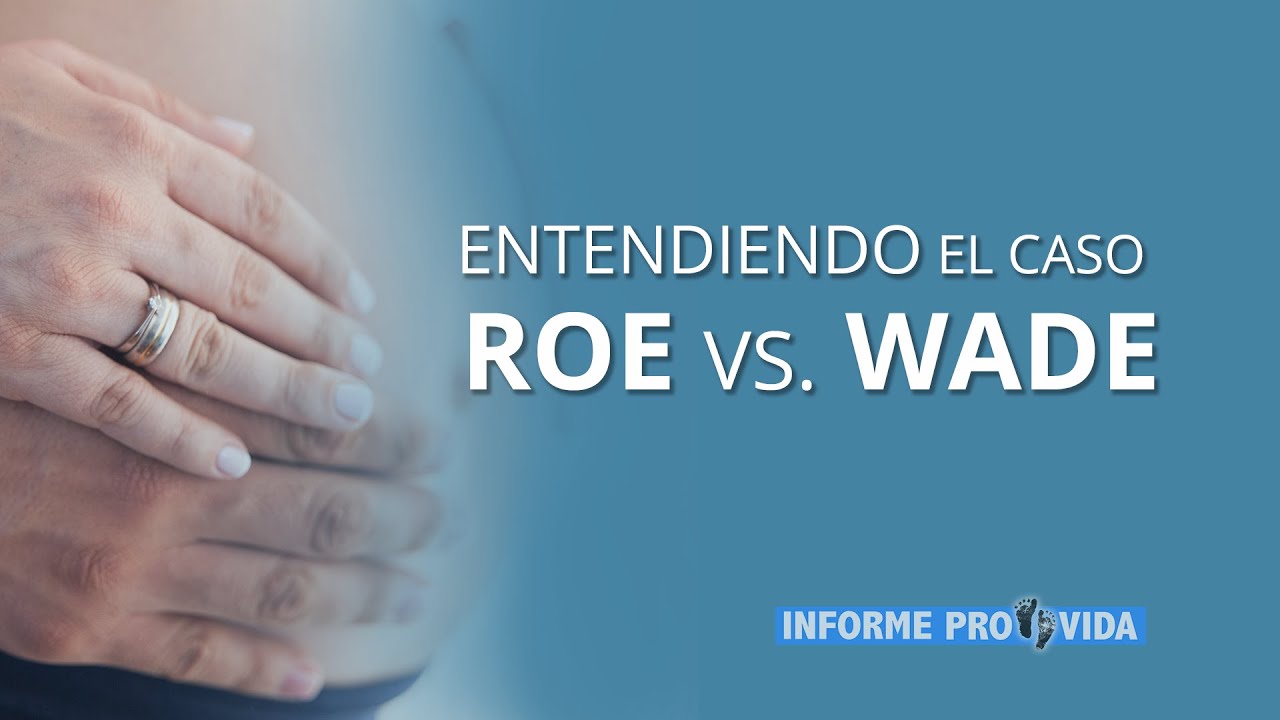 Informe Provida: Entendiendo el Caso Roe Vs. Wade 03|06|22 - YouTube