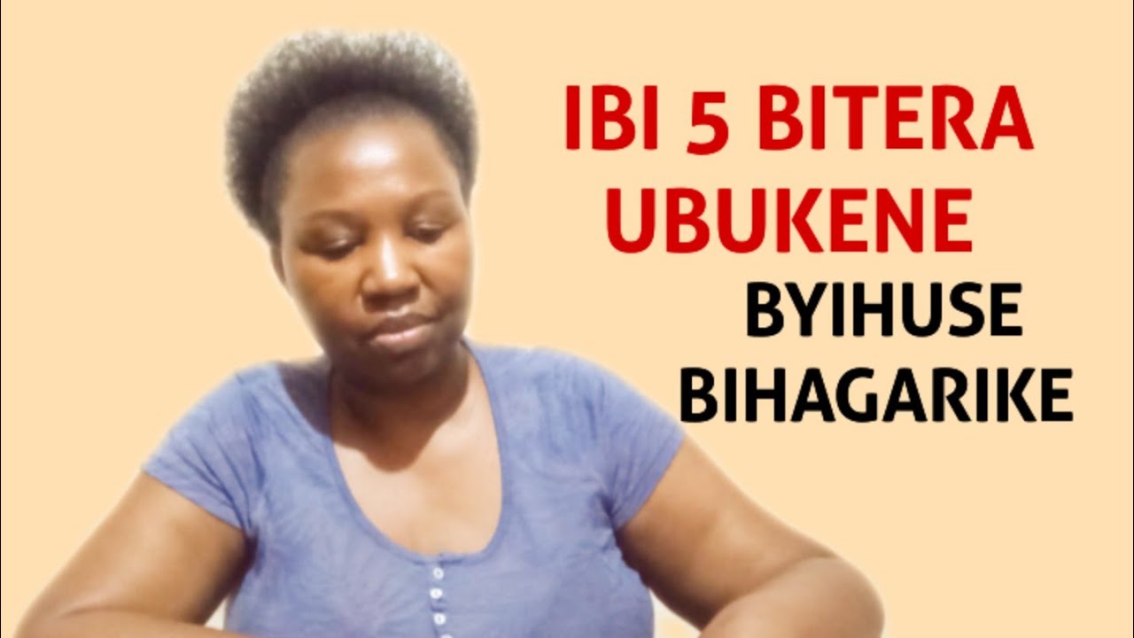 HAGARIKA IBI BINTU 5 BIGUSHYIRA MU BUKENE BYIHUSE - YouTube