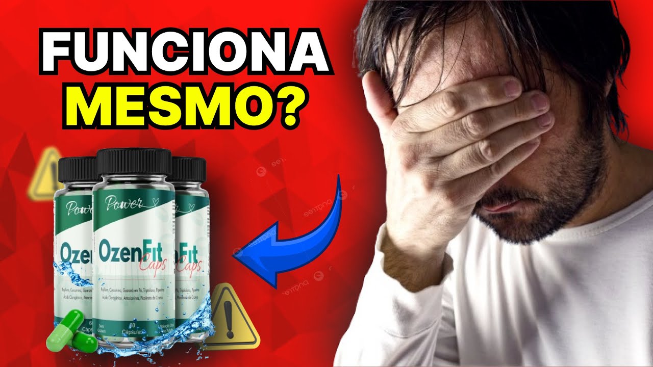 OZEN FIT CAPS ⚠️ MUITO CUIDADO! ⚠️ OZEN FIT é bom? OZEN FIT funciona ...