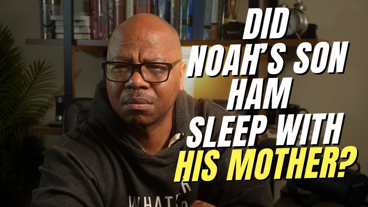 Did Ham Sleep With His Mother? Three Reasons It Didn't Happen - YouTube
