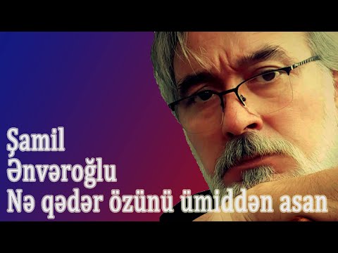 Şamil Ənvəroğlu - Nə qədər özünü ümiddən asan - Kamran M. YuniS