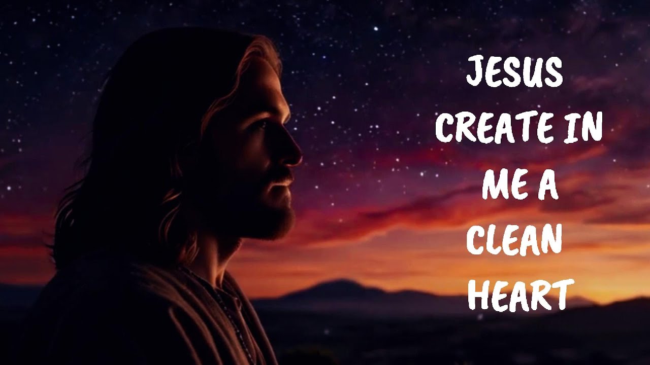 Jesus Create In Me A Clean Heart - YouTube