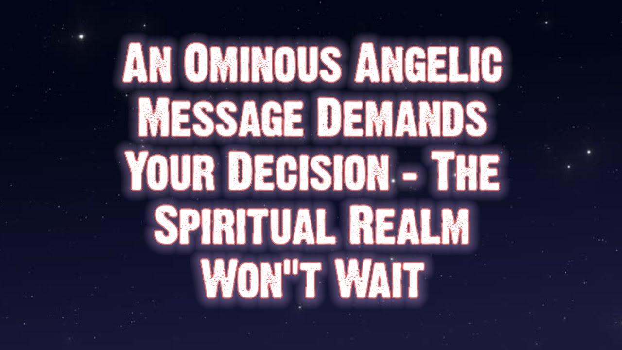 An Ominous Angelic Message Demands Your Decision... | Angels Messages ...