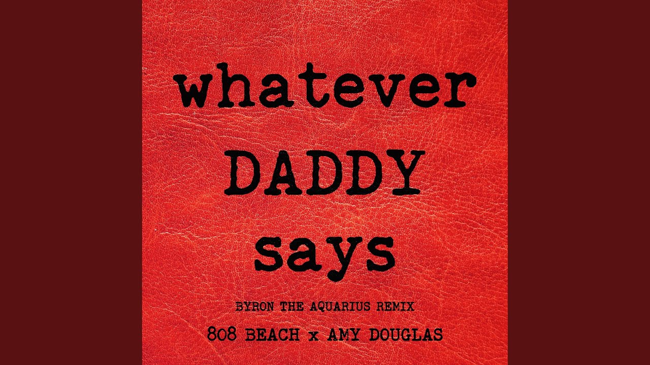 WHATEVER DADDY SAYS (Byron the Aquarius Remix - Instrumental) - YouTube