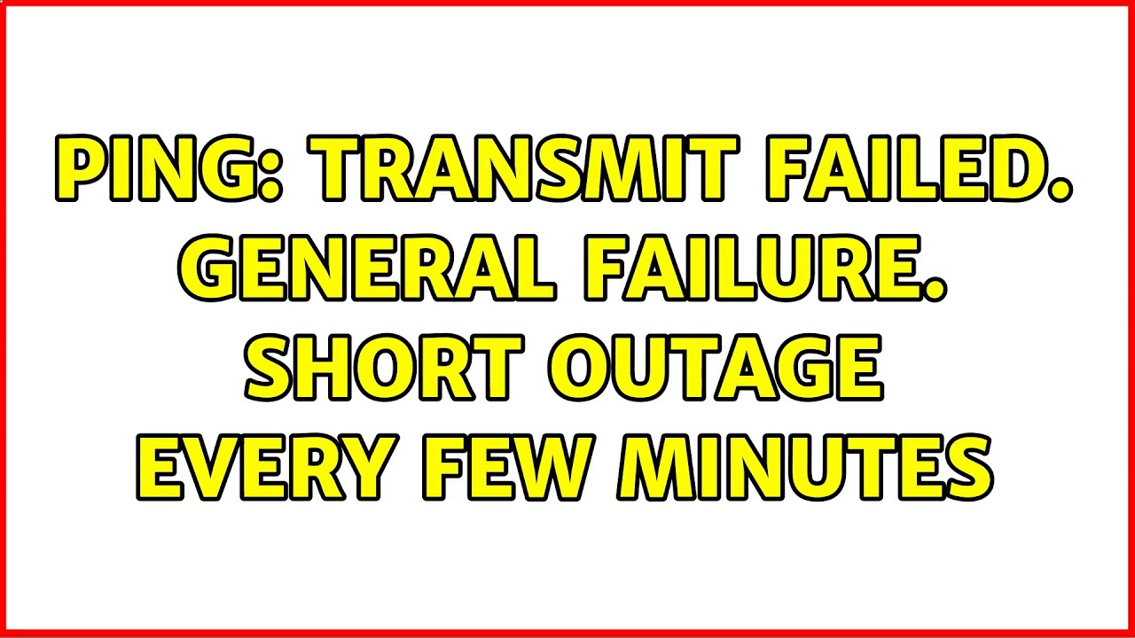 PING: transmit failed. General failure. short outage every few minutes ...