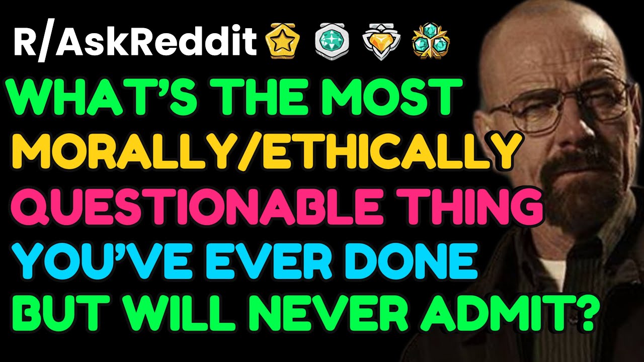 What’s The Most Morally Questionable Thing You’ve Ever Done But Won’t ...