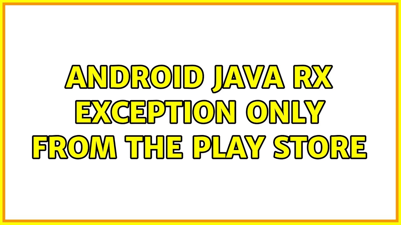 Android JAVA RX exception only from the play store - YouTube