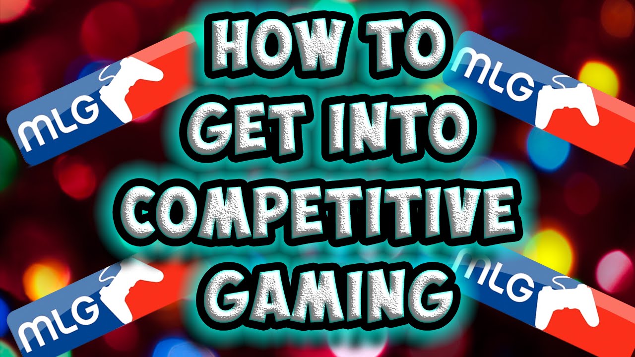 How To Get Into Competitive Gaming - Top 5 Tips - YouTube