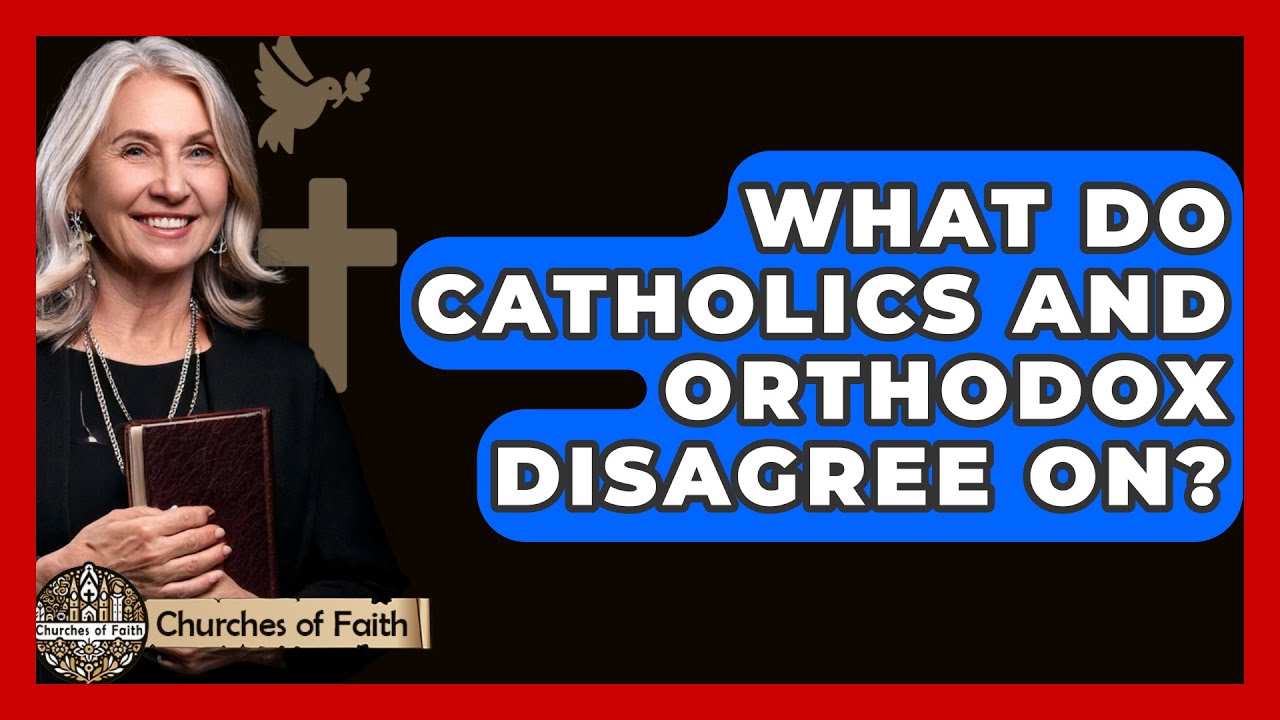 What Do Catholics And Orthodox Disagree On? - Churches Of Faith - YouTube
