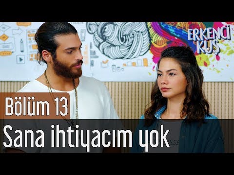 Erkenci Kuş 13. Bölüm - Sana İhtiyacım Yok