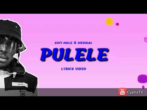 Kofi Mole - Pulele ft Medikal (Lyrics Video) - YouTube