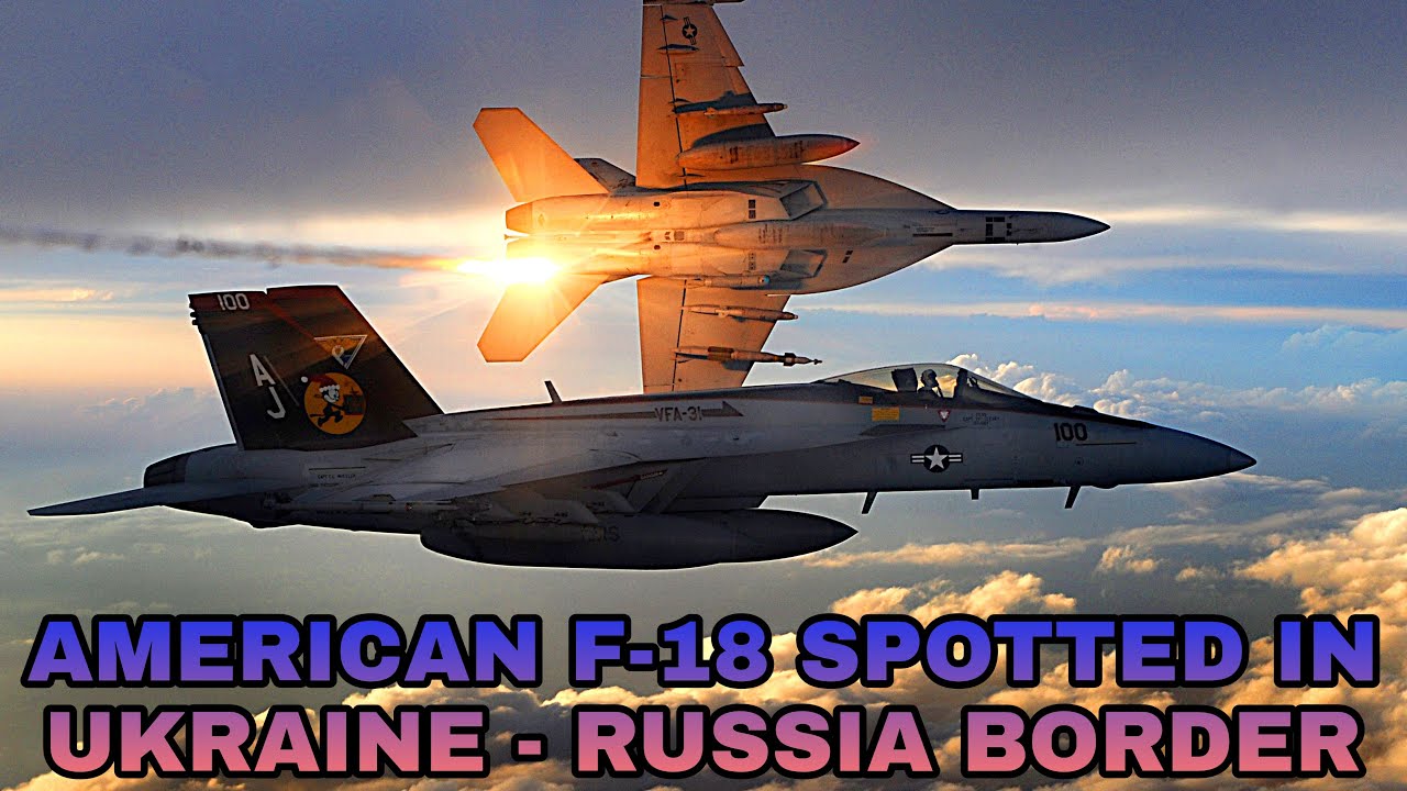 RUSSIA SURPRISED! American F-18 fighters seen near the border with ...