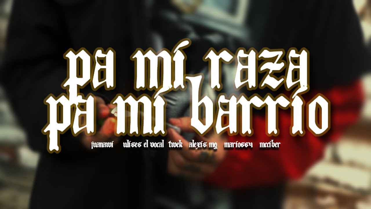 PA MI RAZA PA MI BARRIO - JUANAWI, ULISES EL VOCAL, TWEK, ALEXIS MG ...