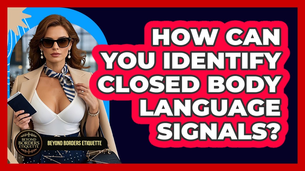 How Can You Identify Closed Body Language Signals? - Beyond Borders ...