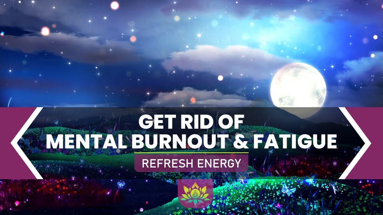 Get Rid Of Mental Burnout & Fatigue | Refresh Energy | Recover Mental ...
