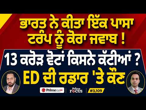 Prime Focus (3,109) | India ਨੇ ਕੀਤਾ ਇੱਕ ਪਾਸਾ Trump ਨੂੰ ਕੋਰਾ ਜਵਾਬ ! , 13 ਕਰੋੜ ਵੋਟਾਂ ਕਿਸਨੇ ਕੱਟੀਆਂ ?