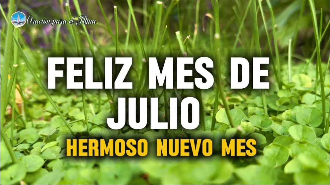 Feliz mes de Julio Este hermoso mensaje es para ti Bienvenido julio ...