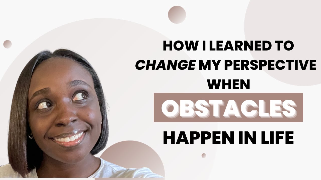 How I Changed My Perspective to Overcome Obstacles in Life - YouTube