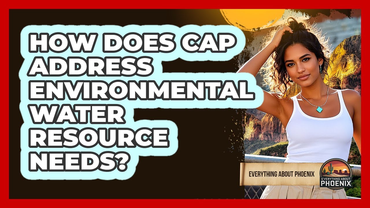 How Does CAP Address Environmental Water Resource Needs? - YouTube