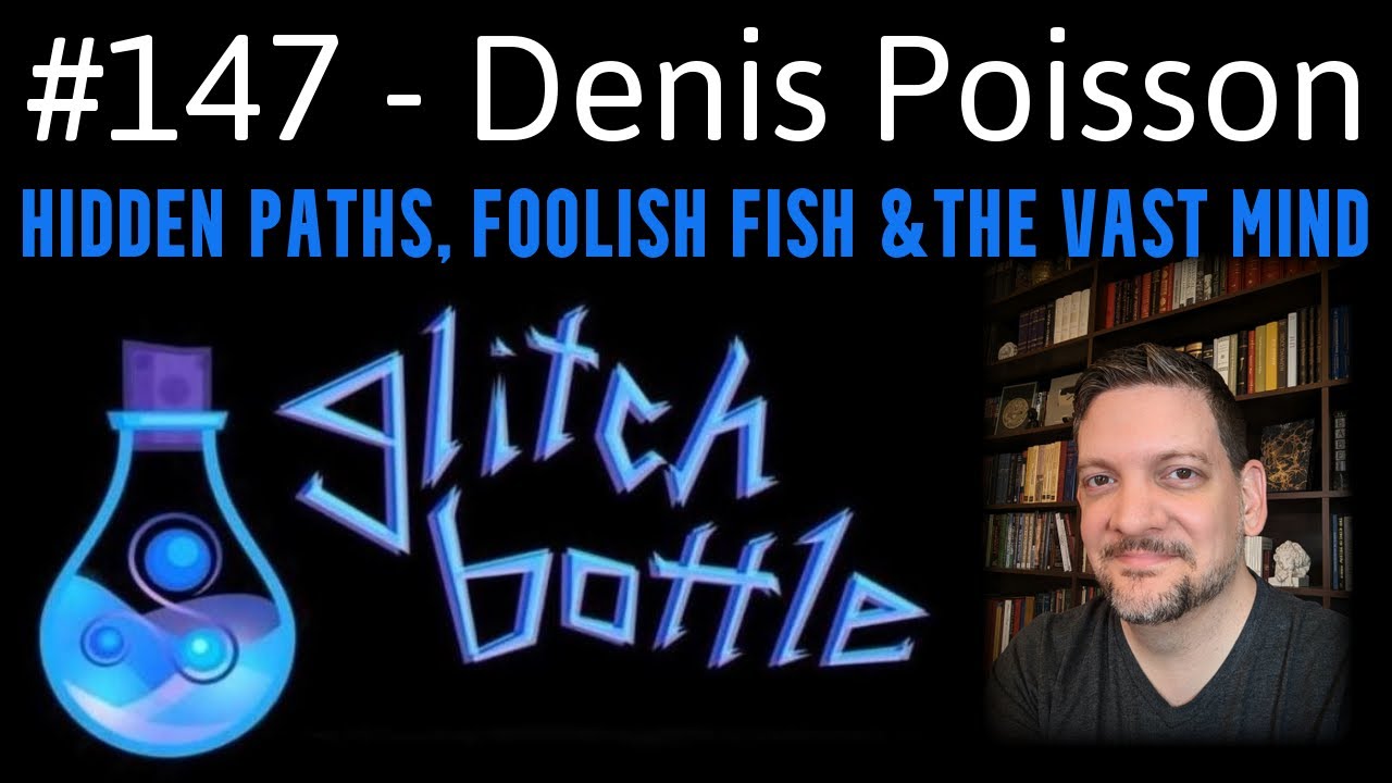 #147 - Hidden Paths, Foolish Fish & The Vast Mind with Denis Poisson ...