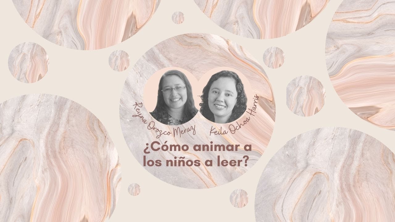 ¿Cómo animar a los niños a leer? con Keila Ochoa Harris y Reyna Orozco ...