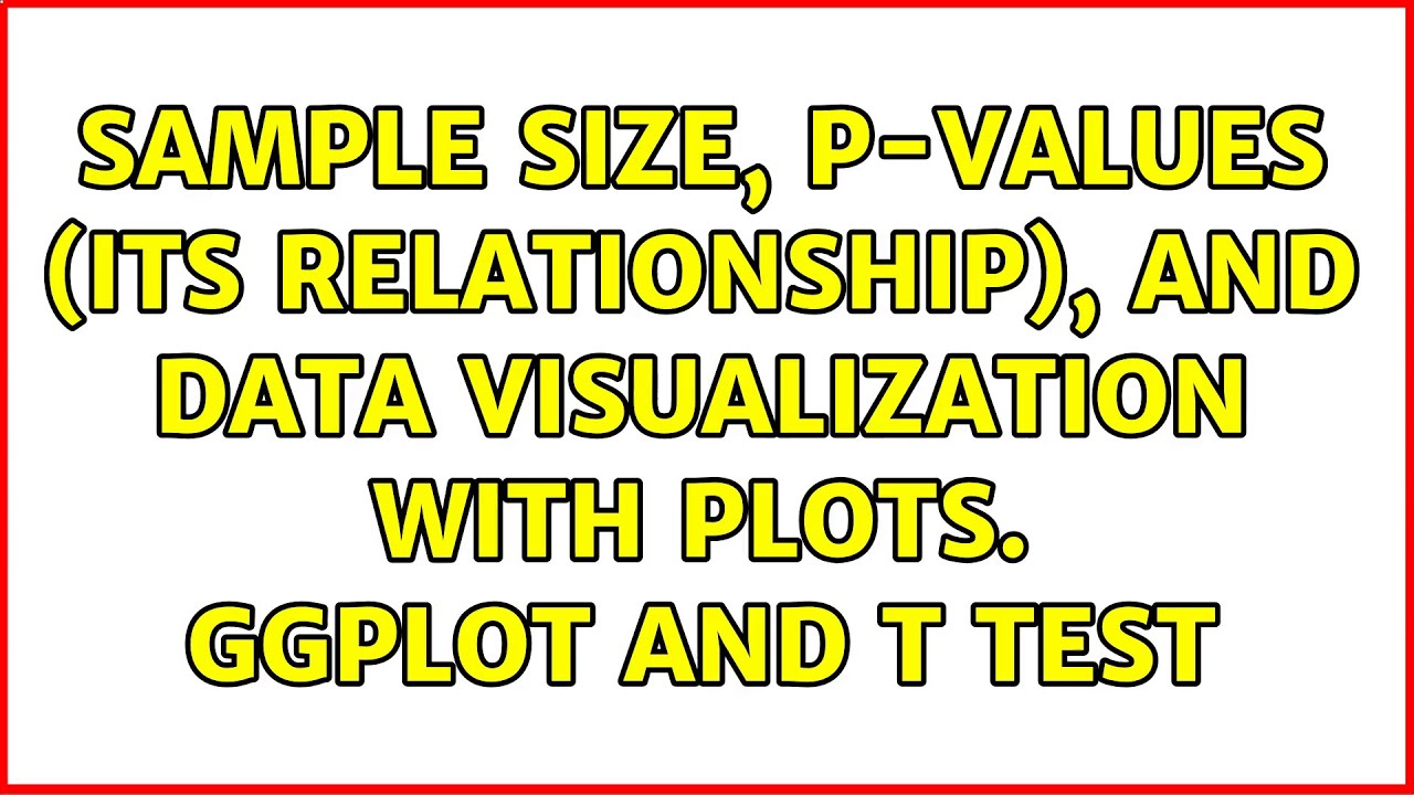 Sample size, P-values (its relationship), and data visualization with ...