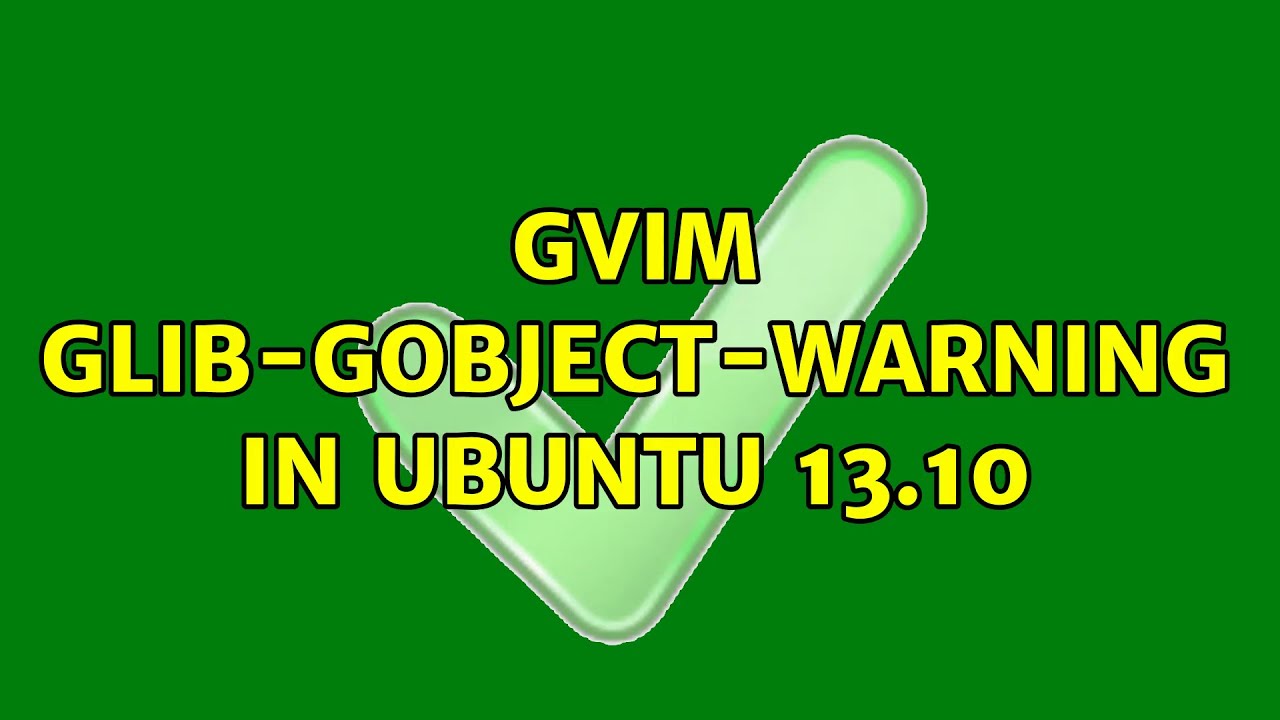 Ubuntu Gvim Glib Gobject Warning In Ubuntu 13 10 4 Solutions Youtube