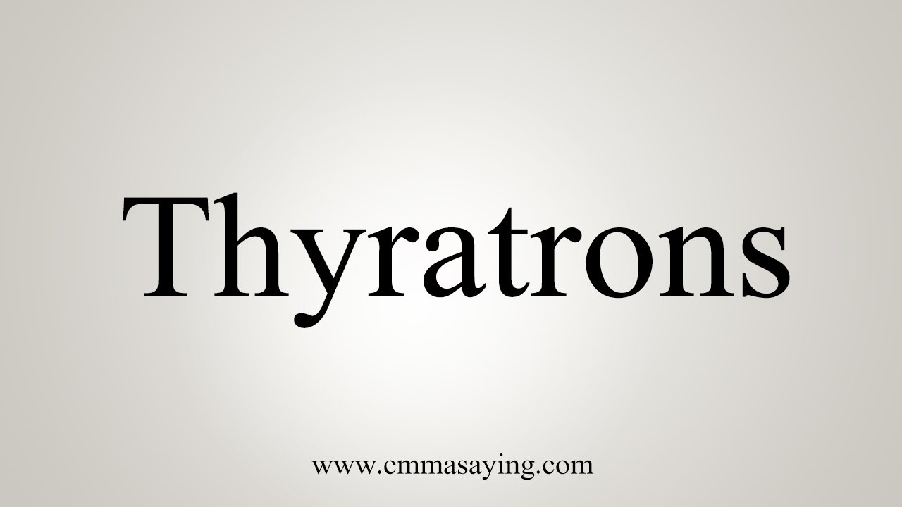 How To Say Thyratrons - YouTube