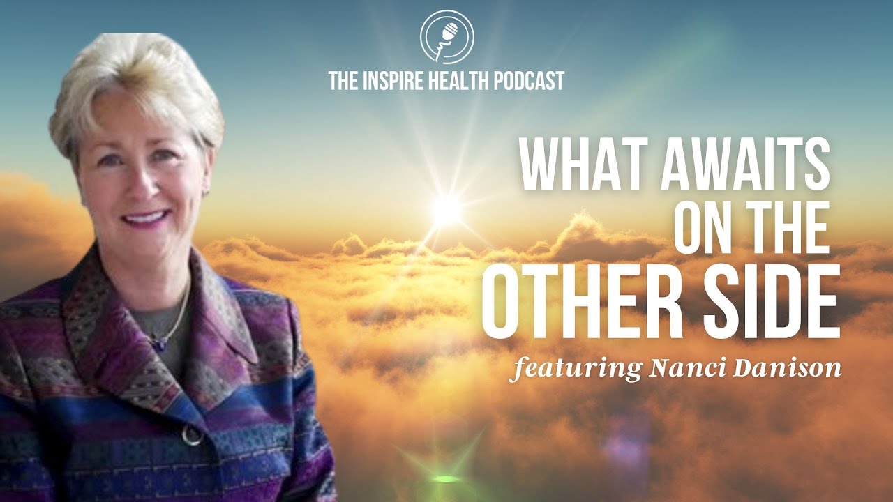 What Awaits on the Other Side? With Nanci Danison | Inspire Health ...