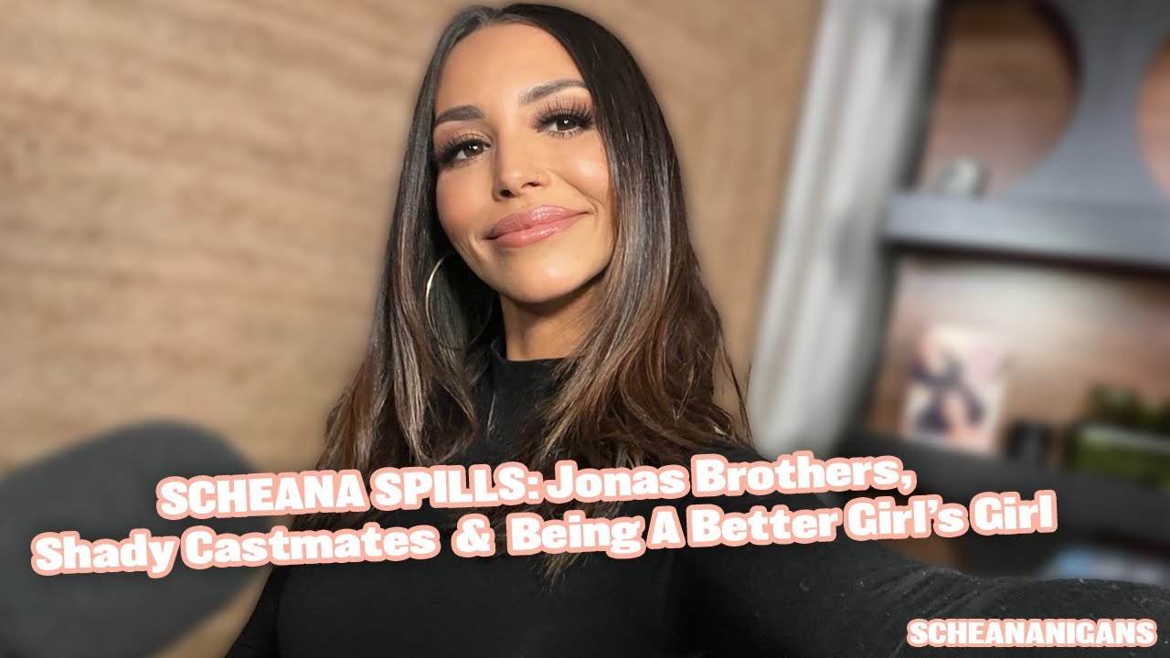 SCHEANA SPILLS: Jonas Brothers, Shady Castmates & Being A Better Girl’s ...