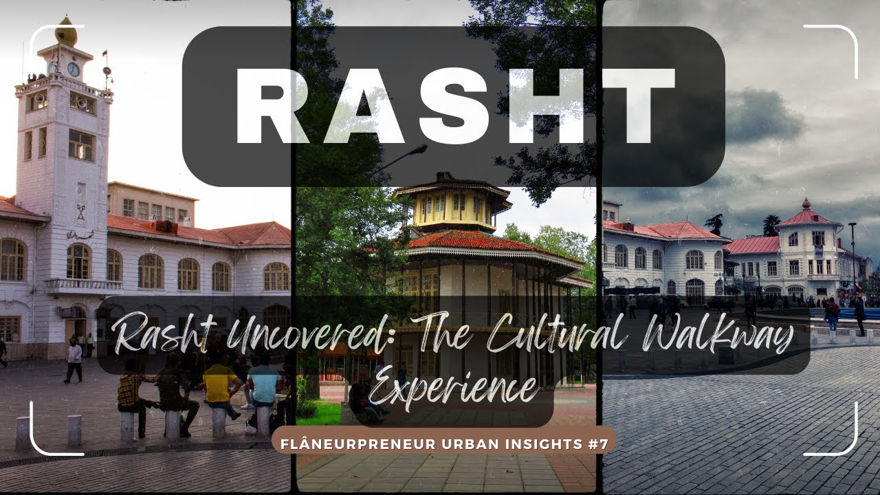 Rasht Uncovered: The Cultural Walkway Experience | Flâneurpreneur Urban ...
