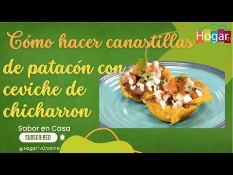 Como hacer canastillas de patacon con ceviche de chicharron - HogarTv ...