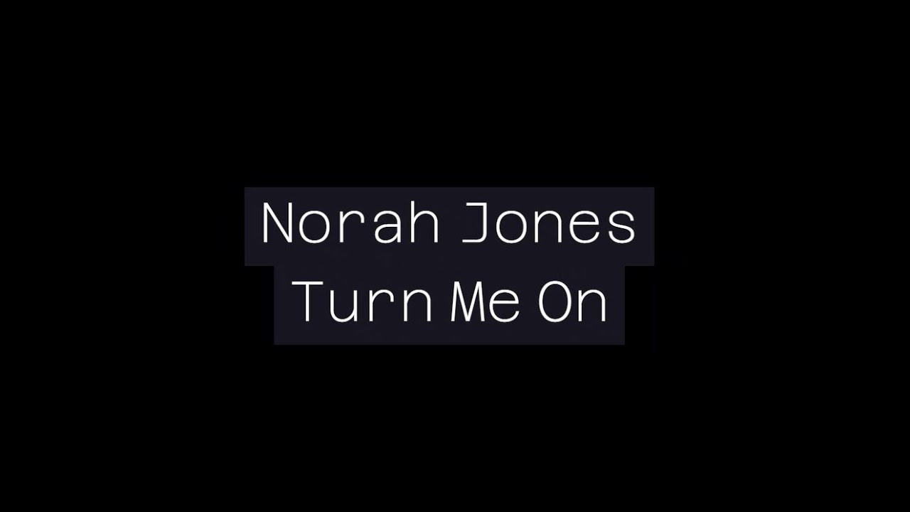 Norah Jones – Turn Me On (lyrics) - YouTube