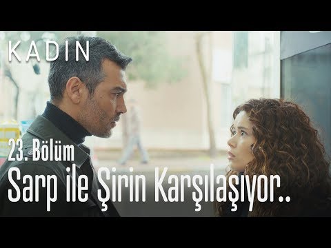 Sarp ile Şirin karşılaşıyor.. - Kadın 23. Bölüm
