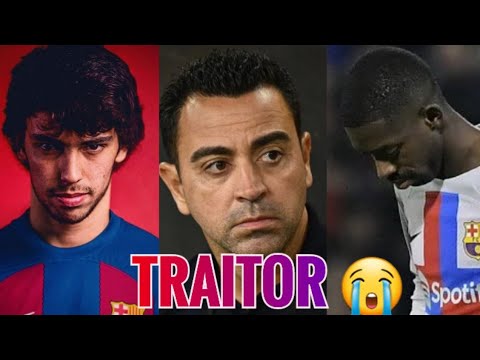 XAVI COMPLETELY DISAPPOINTED & BETRAYED BY DEMBELE, JOAO FELIX TO BARCA ...