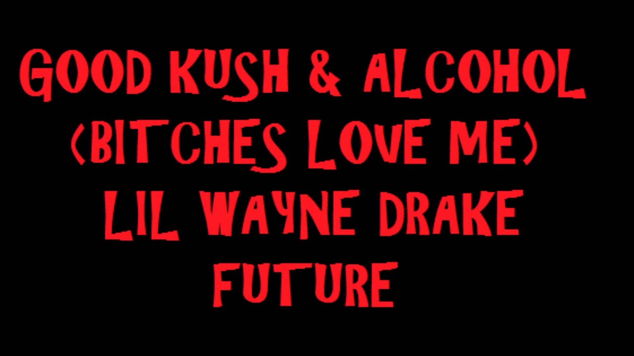 Lil Wayne Ft. Drake & Future - Good Kush & Alcohol (B*tches Love Me ...